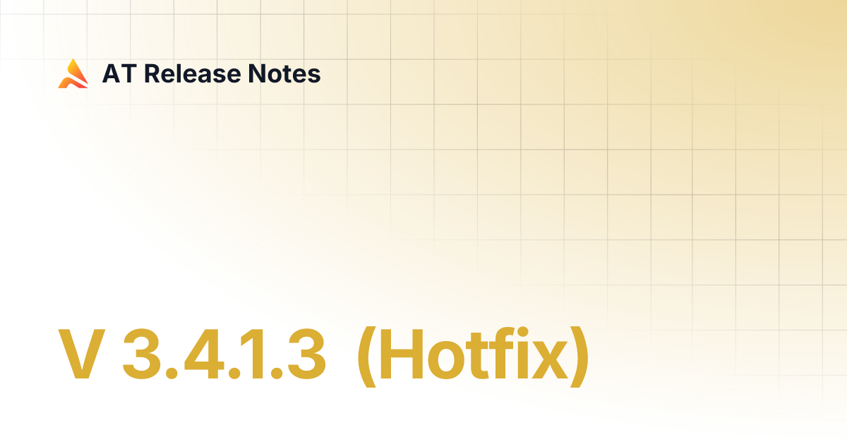 V 3.4.1.3 (Hotfix) | AT Release Notes